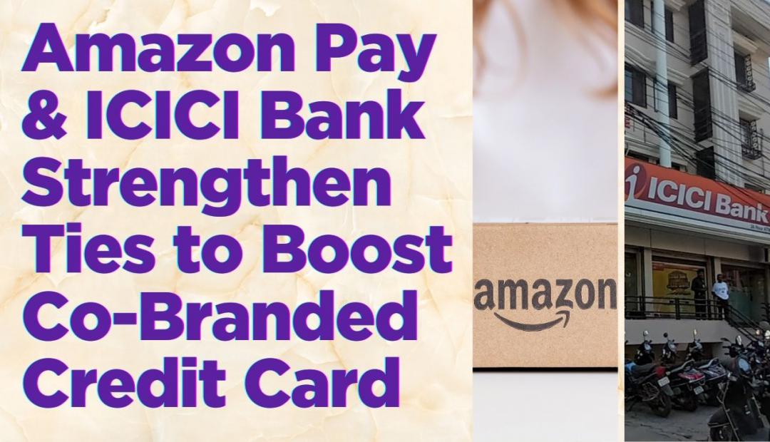 Amazon Pay and ICICI Bank Strengthen Ties to Boost Co-Branded Credit Card