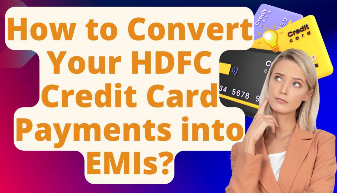 How to Convert Your HDFC Credit Card Payments into EMIs?