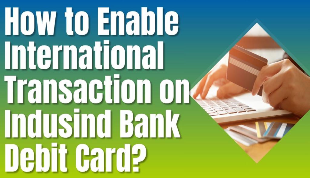 How to Enable International Transaction on Indusind Bank Debit Card?