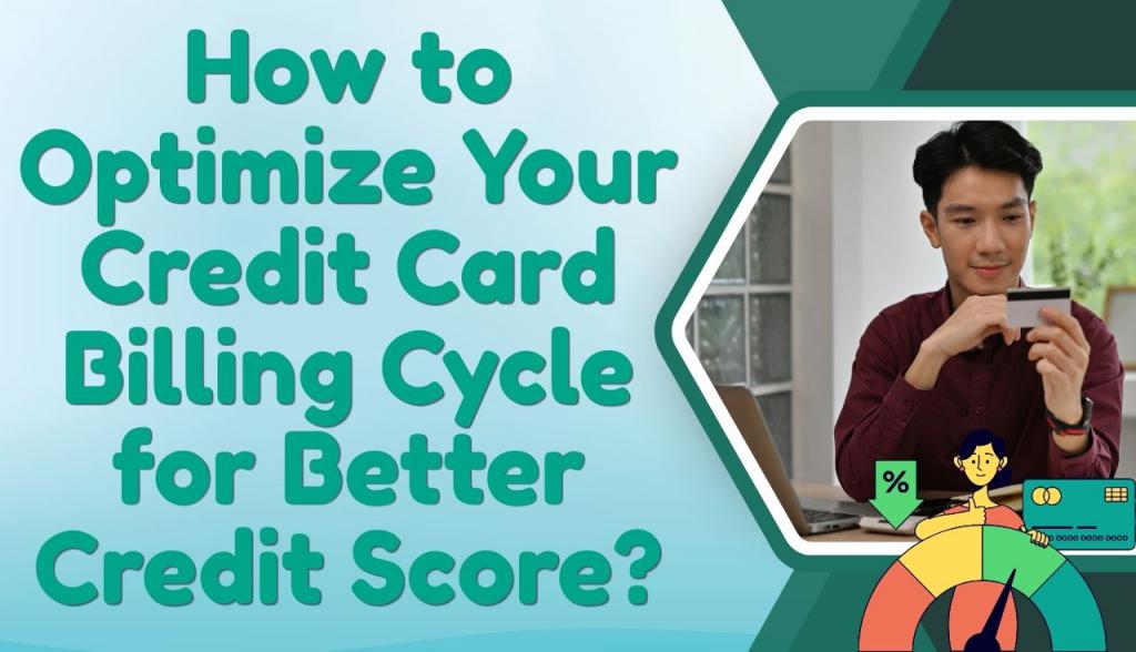How to Optimize Your Credit Card Billing Cycle for Better Credit Score?