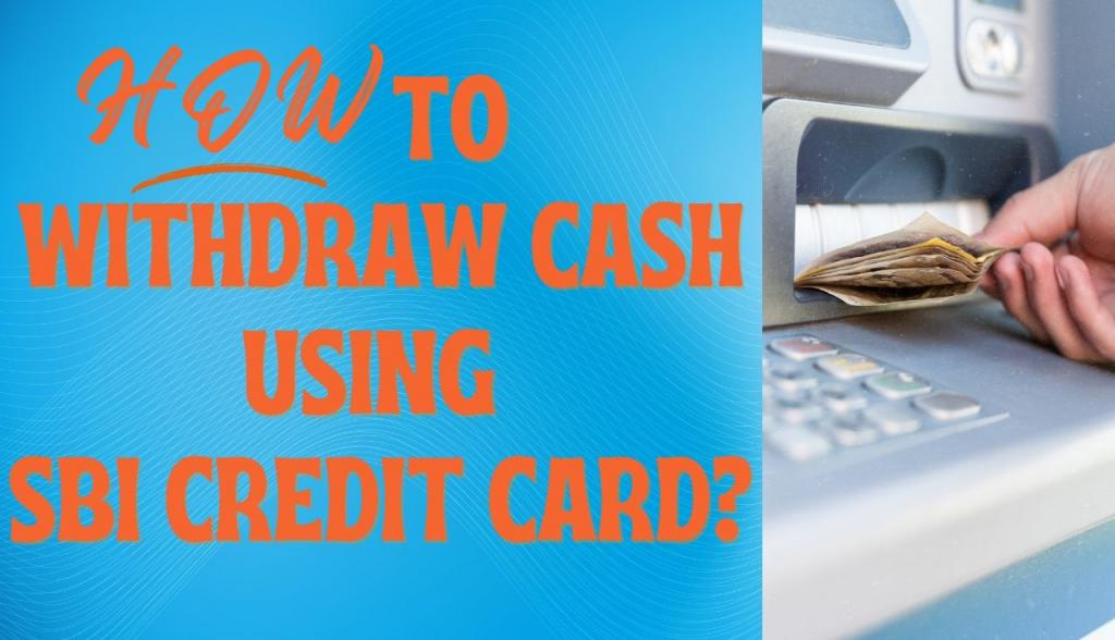 How to Withdraw Cash Using SBI Credit Card?