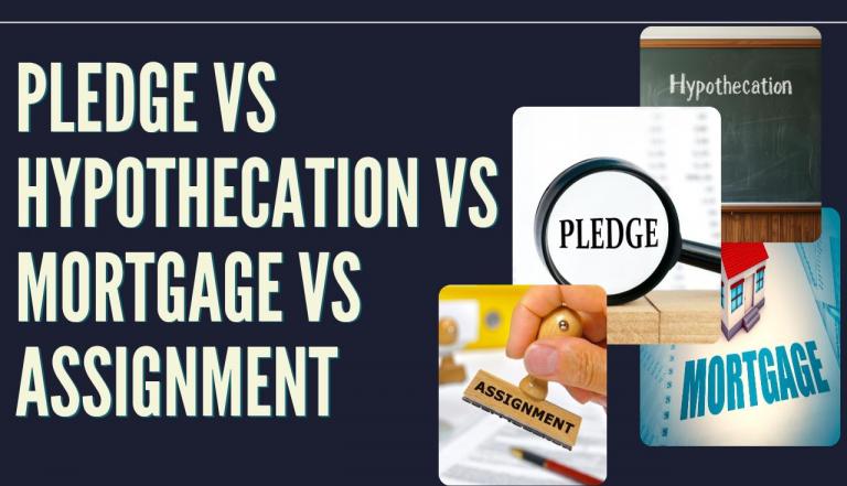 Pledge Vs Hypothecation Vs Mortgage Vs Assignment