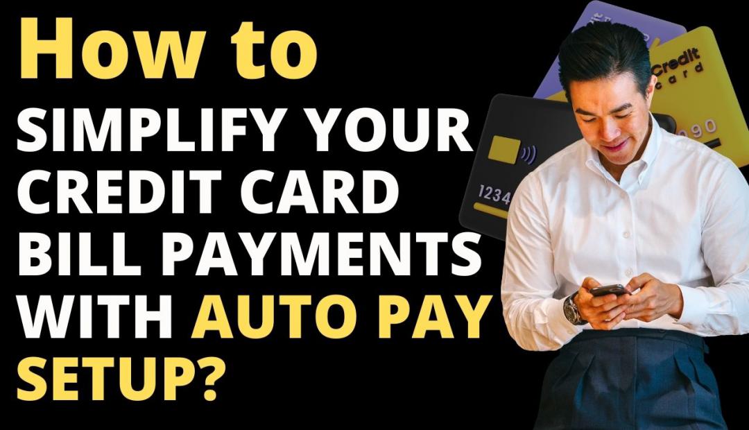 How to Simplify Your Credit Card Bill Payments with Auto Pay Setup?